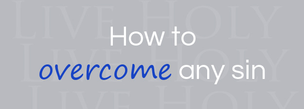 How to Overcome Sin (part 2) • Knowing God and His Ways