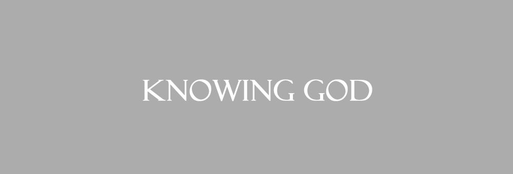 The Value of Knowing God • Knowing God and His Ways